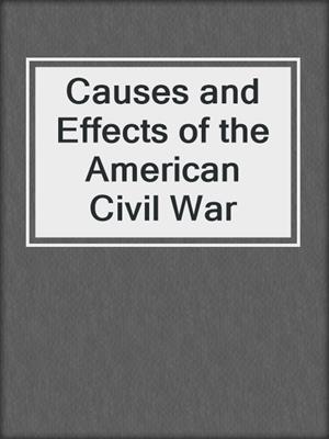 Causes and Effects of the American Civil War by Claire E. Flynn ...